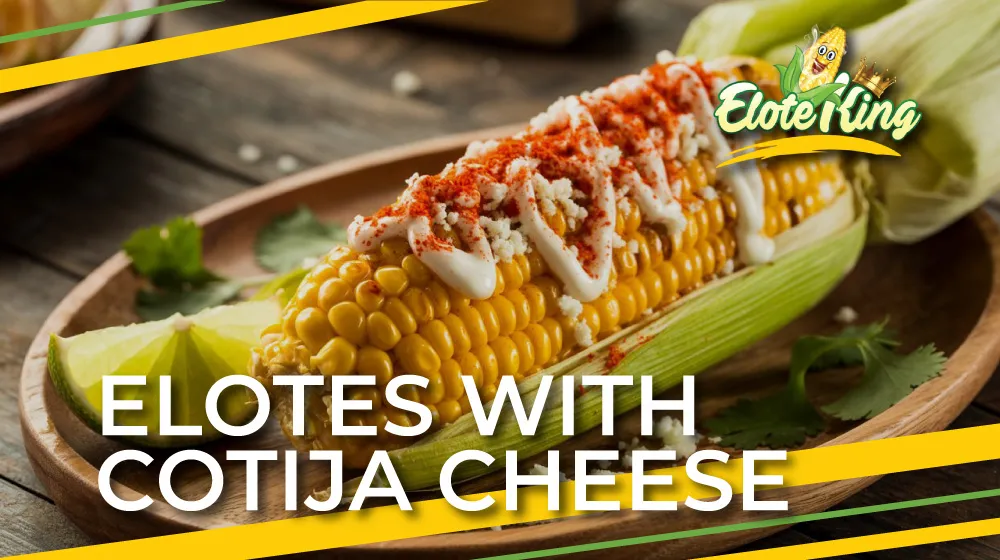Top Cheese Choices for Mexican Street Corn | Elote King Atlanta